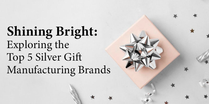 Shining Bright: Exploring the Top 5 Silver Gift Manufacturing Brands ...